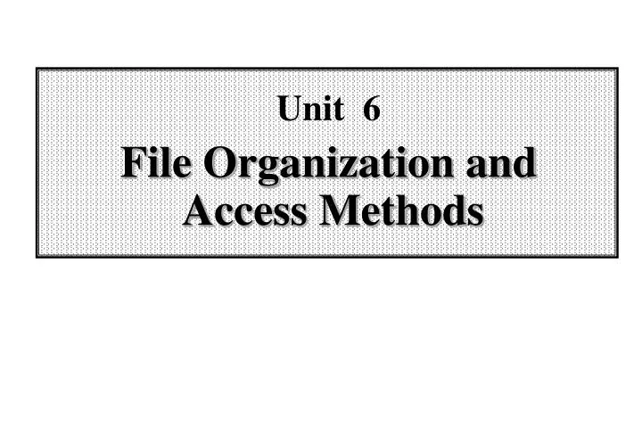 PPT - Unit 6 File Organization and Access Methods PowerPoint Presentation - ID:449231