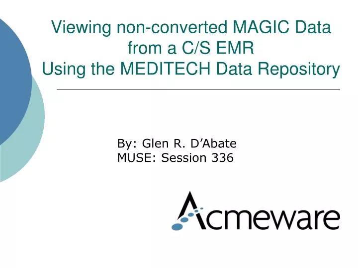 PPT - Viewing non-converted MAGIC Data from a C/S EMR Using the ...