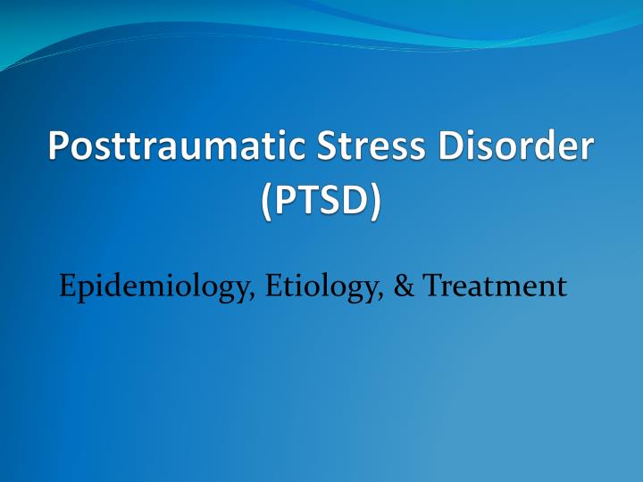 PPT - Posttraumatic Stress Disorder (PTSD) PowerPoint Presentation ...