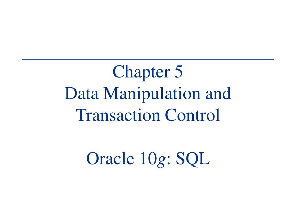 Ppt Chapter 5 Data Manipulation And Transaction Control Oracle 10 G Sql Powerpoint