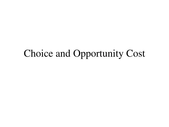 PPT - Choice and Opportunity Cost PowerPoint Presentation, free ...