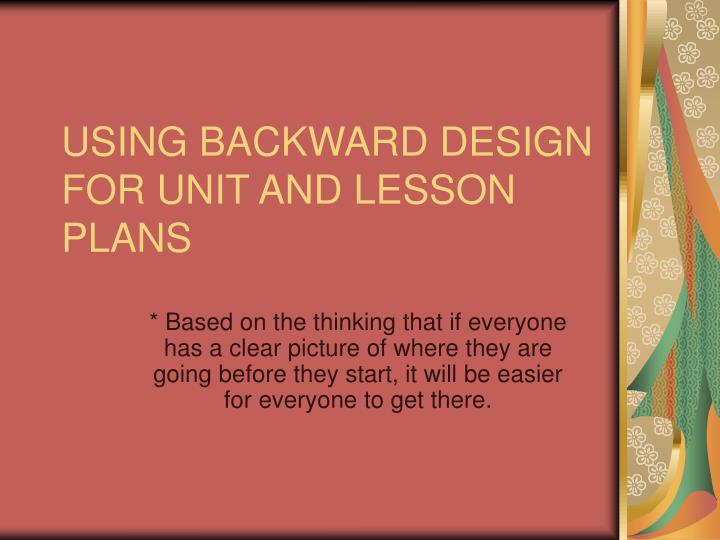 PPT - USING BACKWARD DESIGN FOR UNIT AND LESSON PLANS PowerPoint ...