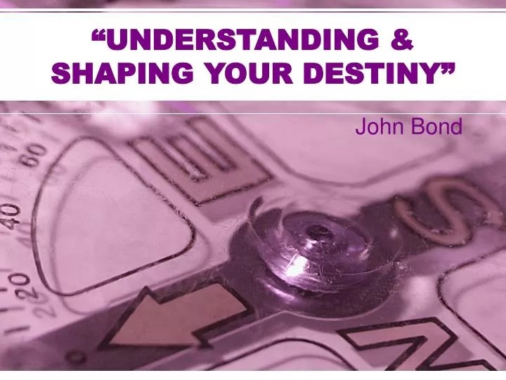 PPT - “UNDERSTANDING & SHAPING YOUR DESTINY” PowerPoint Presentation ...