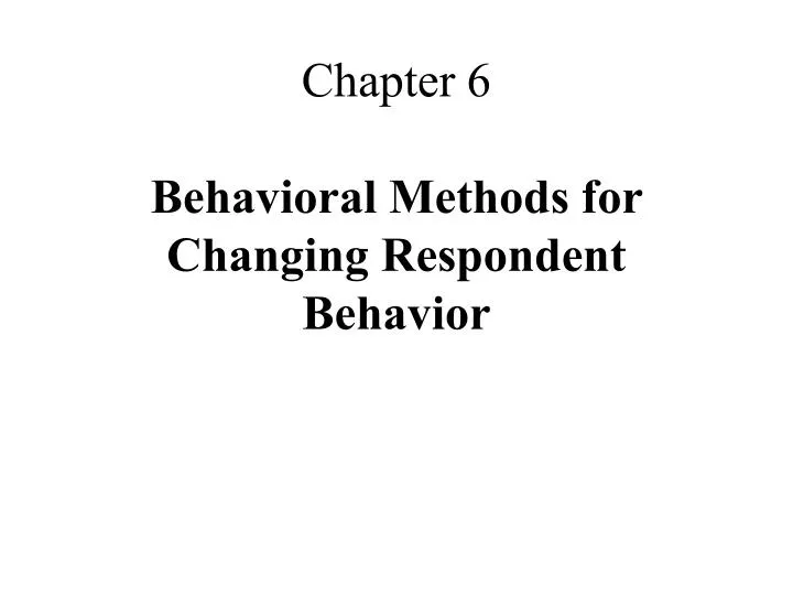 PPT - Chapter 6 Behavioral Methods for Changing Respondent Behavior ...