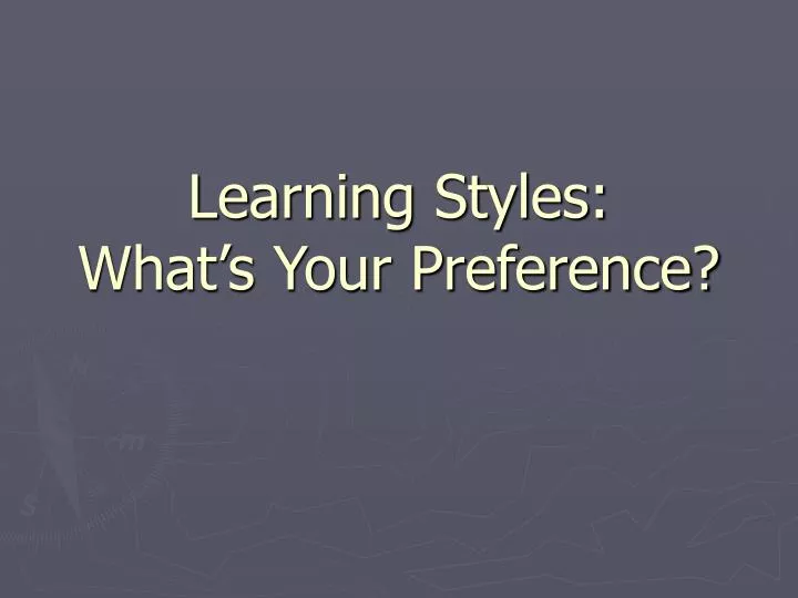 PPT - Learning Styles: What’s Your Preference? PowerPoint Presentation ...