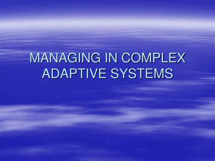 PPT - MANAGING IN COMPLEX ADAPTIVE SYSTEMS PowerPoint Presentation ...