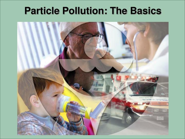 PPT - Particle Pollution: The Basics PowerPoint Presentation, free ...