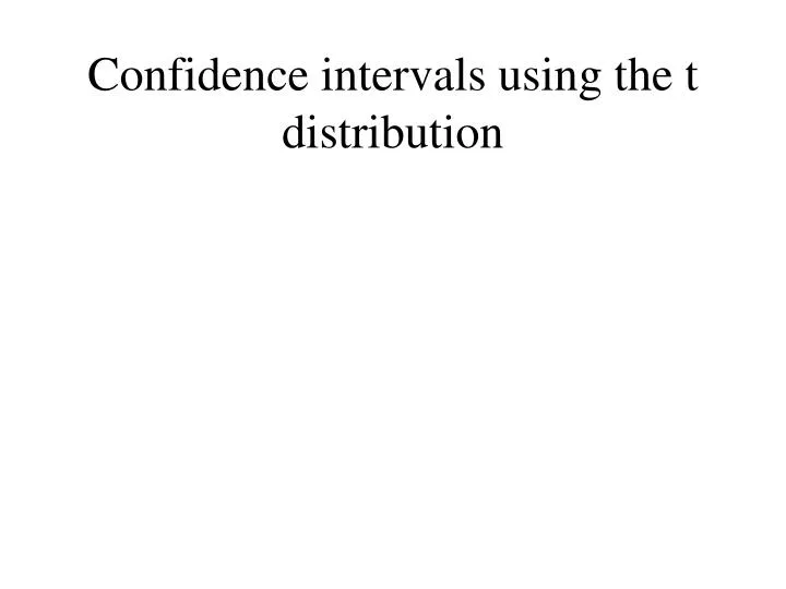 PPT - Confidence intervals using the t distribution PowerPoint ...