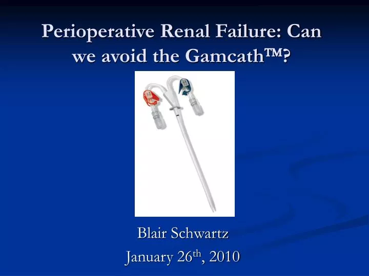 PPT - Perioperative Renal Failure: Can we avoid the Gamcath ...