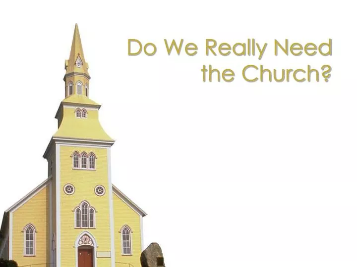 PPT - Do We Really Need the Church? PowerPoint Presentation, free ...