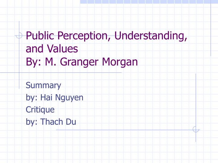 PPT - Public Perception, Understanding, and Values By: M. Granger ...