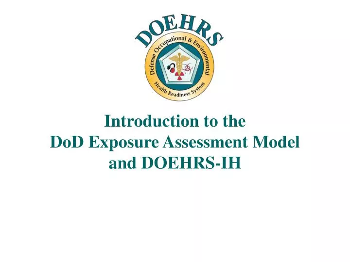 PPT - Introduction to the DoD Exposure Assessment Model and DOEHRS-IH ...