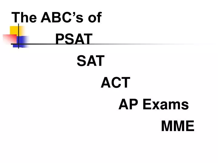 PPT - The ABC’s of PSAT SAT ACT AP Exams MME PowerPoint Presentation ...