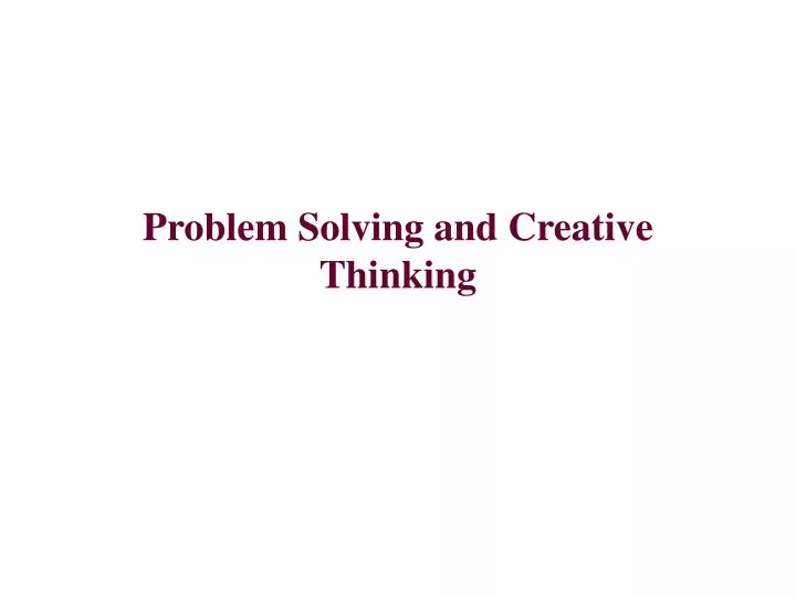PPT - Problem Solving and Creative Thinking PowerPoint Presentation ...
