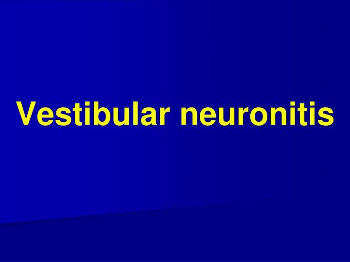 PPT - B.P.P.V. & Vestibular neuronitis PowerPoint Presentation - ID:482833