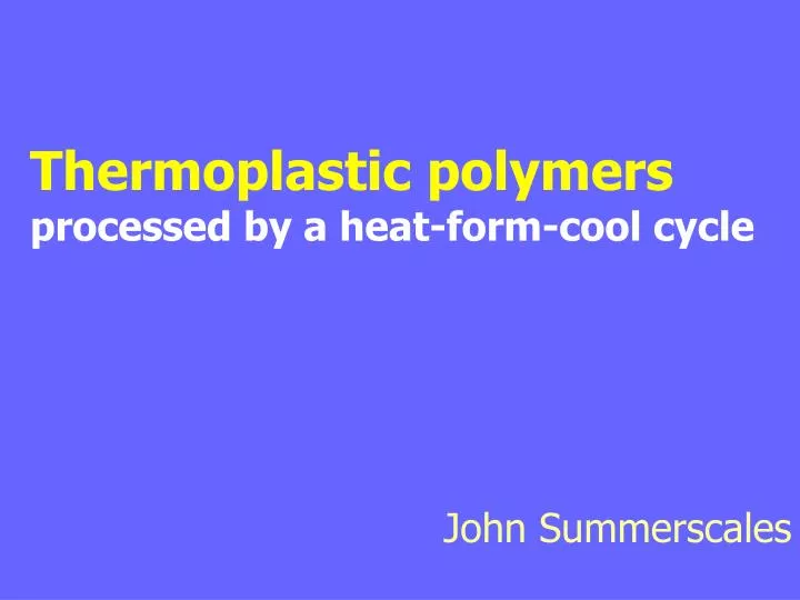 PPT - Thermoplastic polymers processed by a heat-form-cool cycle ...
