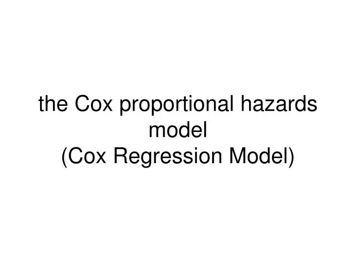 PPT - the Cox proportional hazards model (Cox Regression Model ... PPT - the Cox proportional hazards model (Cox Regression Model ...