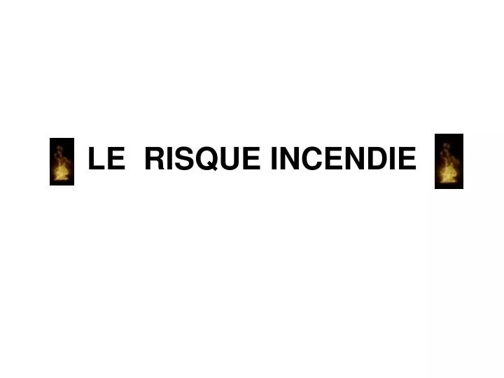PPT - LE RISQUE INCENDIE PowerPoint Presentation, free download - ID:486226