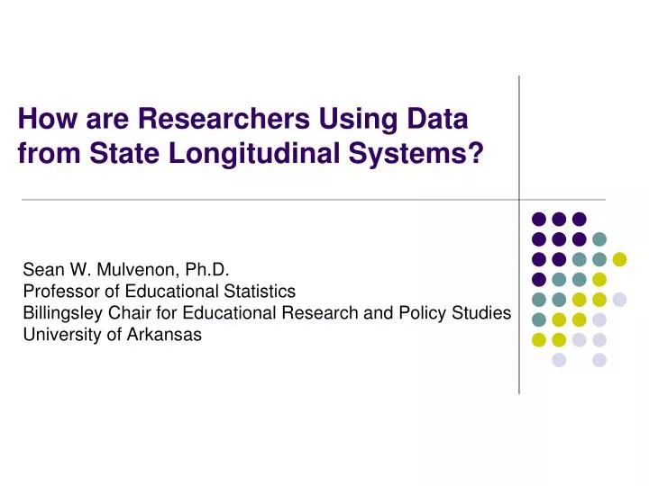 PPT - How are Researchers Using Data from State Longitudinal Systems ...