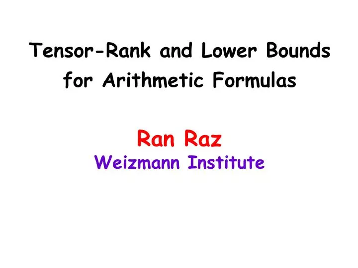 PPT - Tensor-Rank and Lower Bounds for Arithmetic Formulas PowerPoint ... PPT - Tensor-Rank and Lower Bounds for Arithmetic Formulas PowerPoint ...