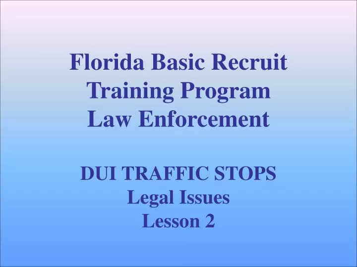 PPT - Florida Basic Recruit Training Program Law Enforcement DUI ...