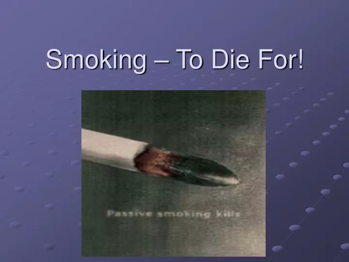 PPT - Smoking – To Die For! PowerPoint Presentation, free download - ID ...