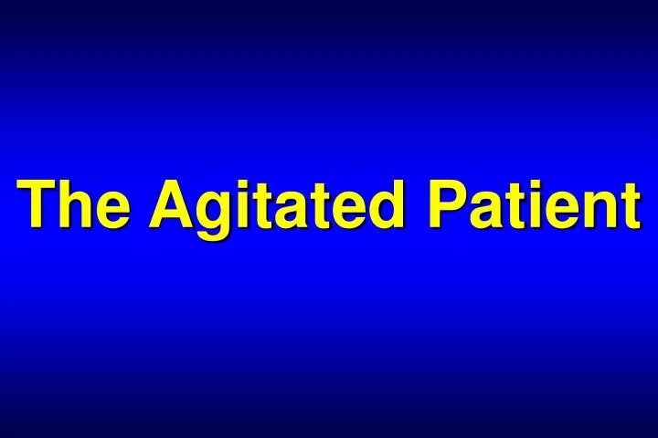 PPT - The Agitated Patient PowerPoint Presentation, free download - ID ...