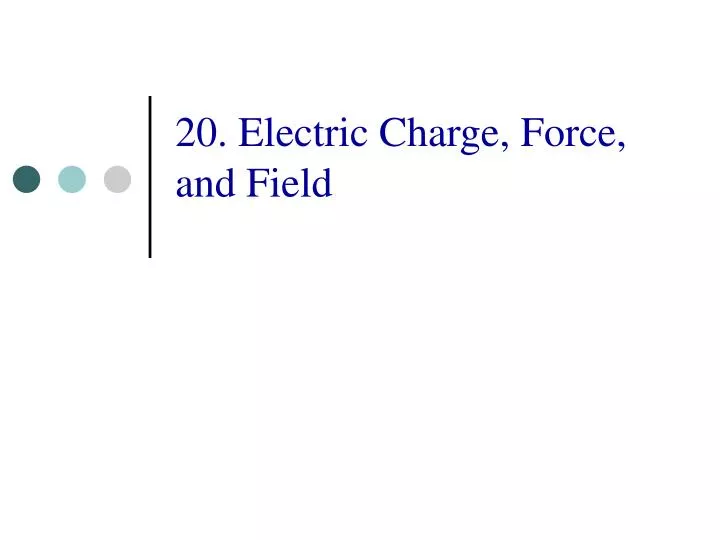 PPT - 20. Electric Charge, Force, and Field PowerPoint Presentation, free download - ID:505589