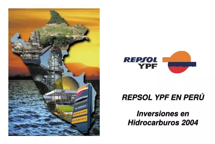 PPT - REPSOL YPF EN PERÚ Inversiones en Hidrocarburos 2004 PowerPoint ...