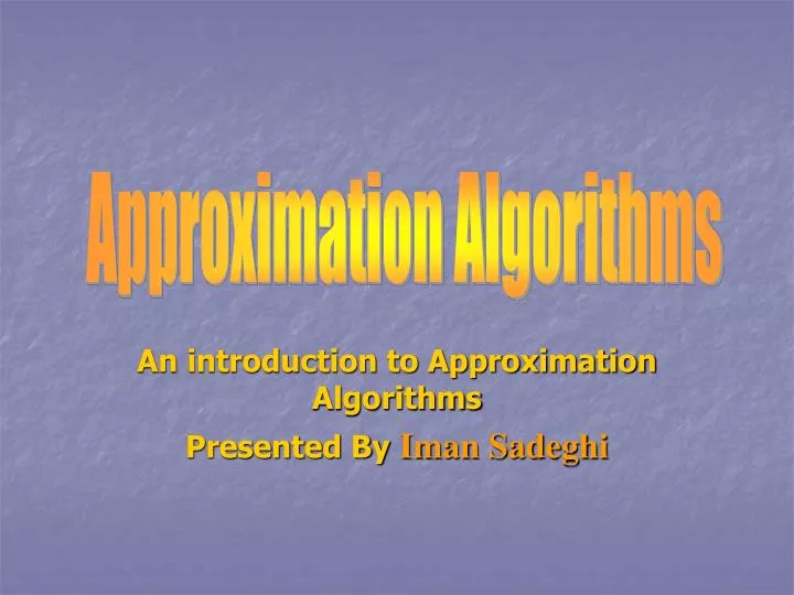 PPT - An introduction to Approximation Algorithms Presented By Iman Sadeghi PowerPoint ...