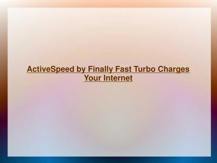PPT - ActiveSpeed by Finally Fast Turbo Charges Your Internet PowerPoint Presentation - ID:5145