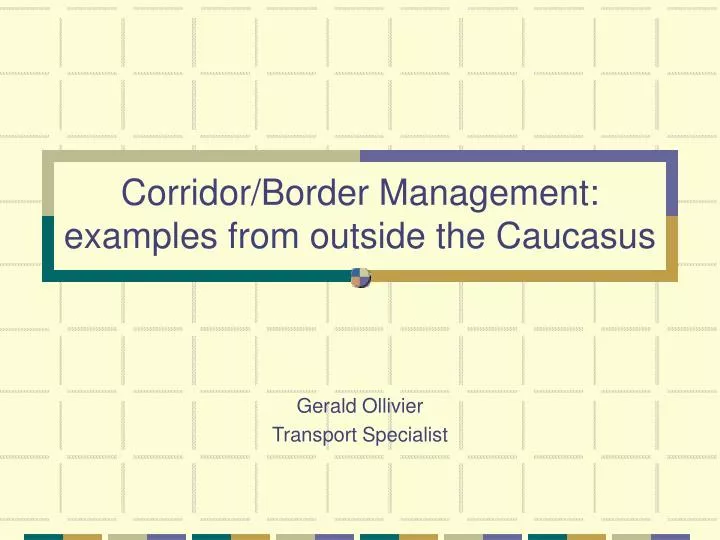 PPT - Corridor/Border Management: examples from outside the Caucasus ...
