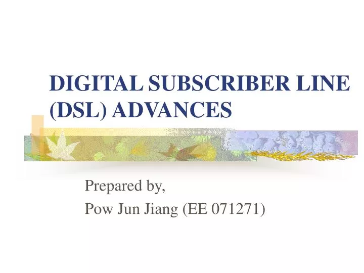 PPT - DIGITAL SUBSCRIBER LINE (DSL) ADVANCES PowerPoint Presentation ...