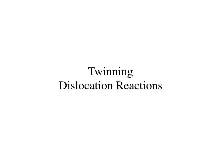 PPT - Twinning Dislocation Reactions PowerPoint Presentation, free ...