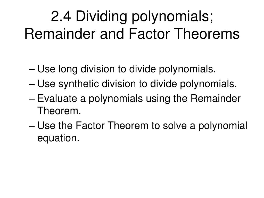 PPT - 2.4 Dividing polynomials; Remainder and Factor Theorems ... PPT - 2.4 Dividing polynomials; Remainder and Factor Theorems ...