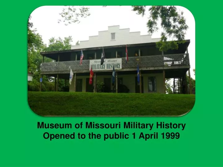 PPT - Museum of Missouri Military History Opened to the public 1 April ...