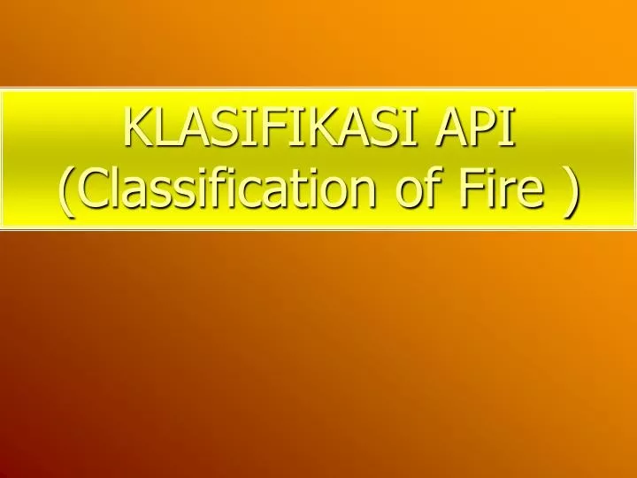 PPT - KLASIFIKASI API (Classification of Fire ) PowerPoint Presentation ...