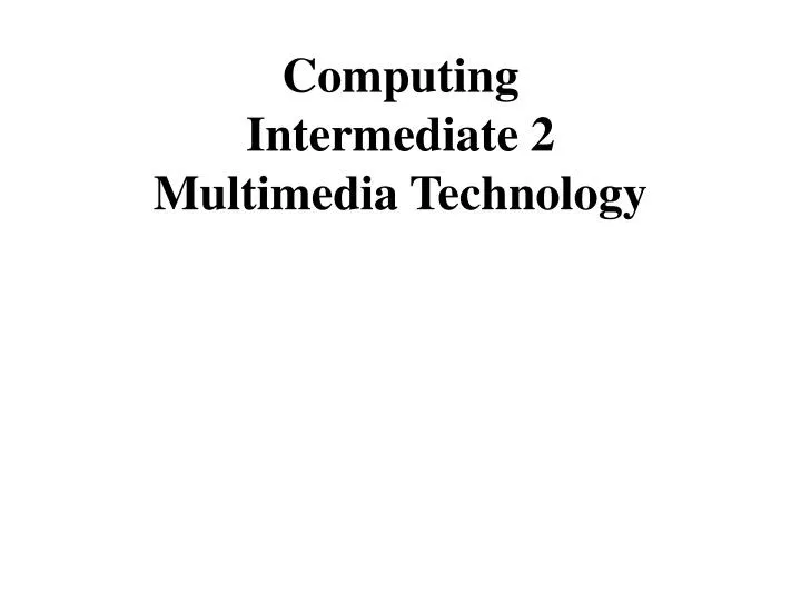 PPT - Computing Intermediate 2 Multimedia Technology PowerPoint ...