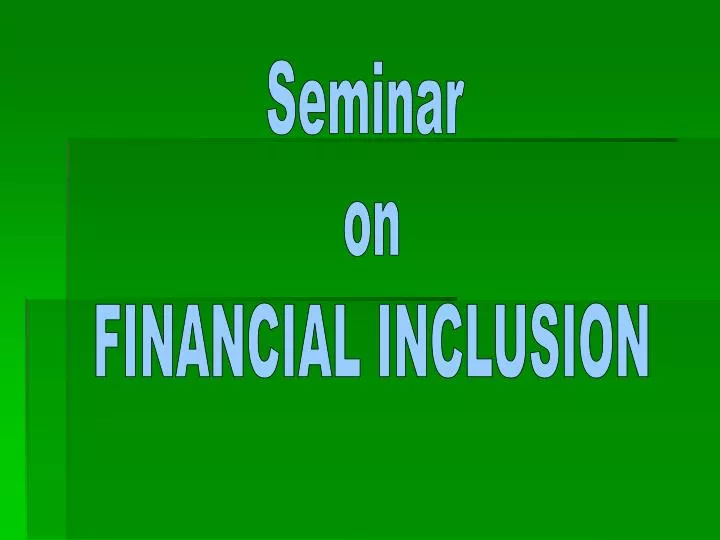 PPT - Seminar on FINANCIAL INCLUSION PowerPoint Presentation, free ...
