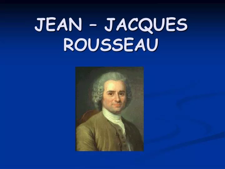 PPT - JEAN – JACQUES ROUSSEAU PowerPoint Presentation, free download ...