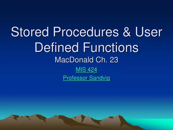 PPT - Stored Procedures & User Defined Functions MacDonald Ch. 23 ... PPT - Stored Procedures & User Defined Functions MacDonald Ch. 23 ...
