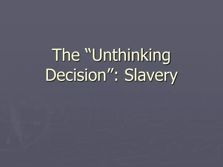 PPT - The “Unthinking Decision”: Slavery PowerPoint Presentation, free ...