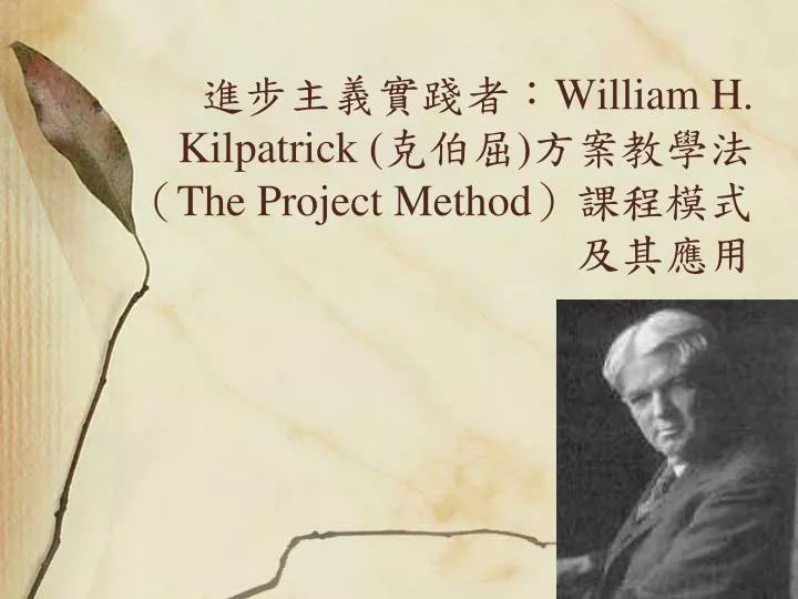 PPT - 進步主義實踐者： William H. Kilpatrick ( 克伯屈 ) 方案教學法（ The Project Method ...