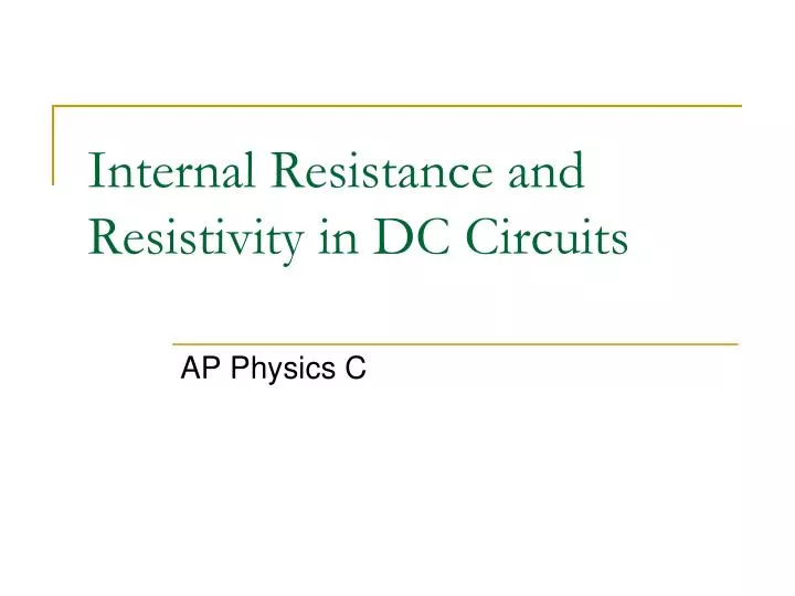 PPT - Internal Resistance and Resistivity in DC Circuits PowerPoint ...