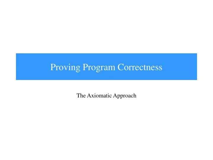 Ppt Proving Program Correctness Powerpoint Presentation Free Download Id 594993