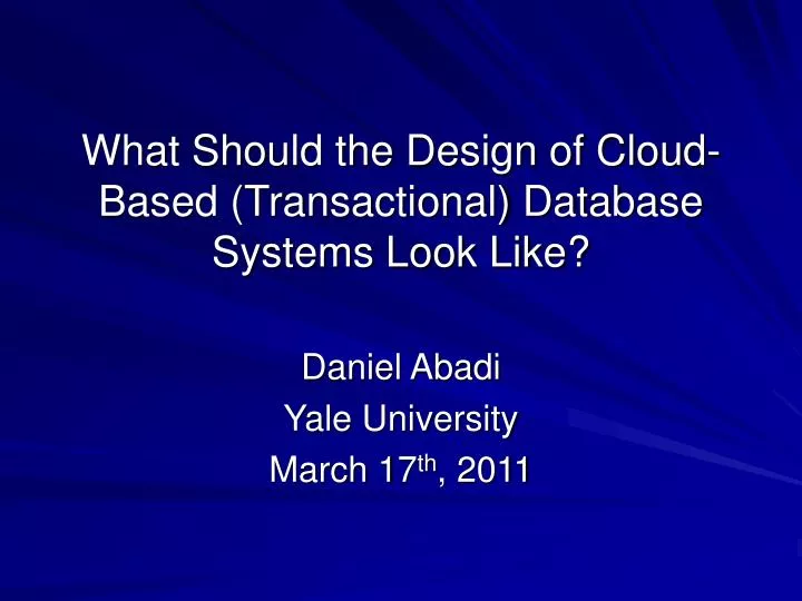 PPT - What Should the Design of Cloud-Based (Transactional) Database ...