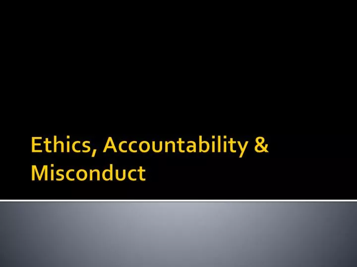 PPT - Ethics, Accountability & Misconduct PowerPoint Presentation, free download - ID:603403