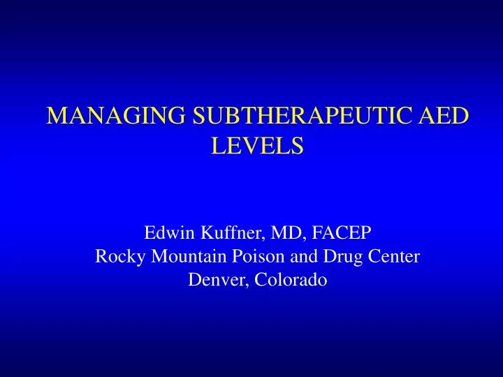 PPT - MANAGING SUBTHERAPEUTIC AED LEVELS Edwin Kuffner, MD, FACEP Rocky ...