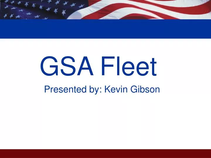PPT - GSA Fleet Presented by: Kevin Gibson PowerPoint Presentation ...