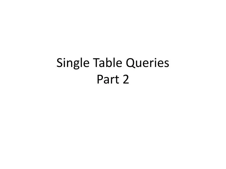 PPT - Single Table Queries Part 2 PowerPoint Presentation, free ...